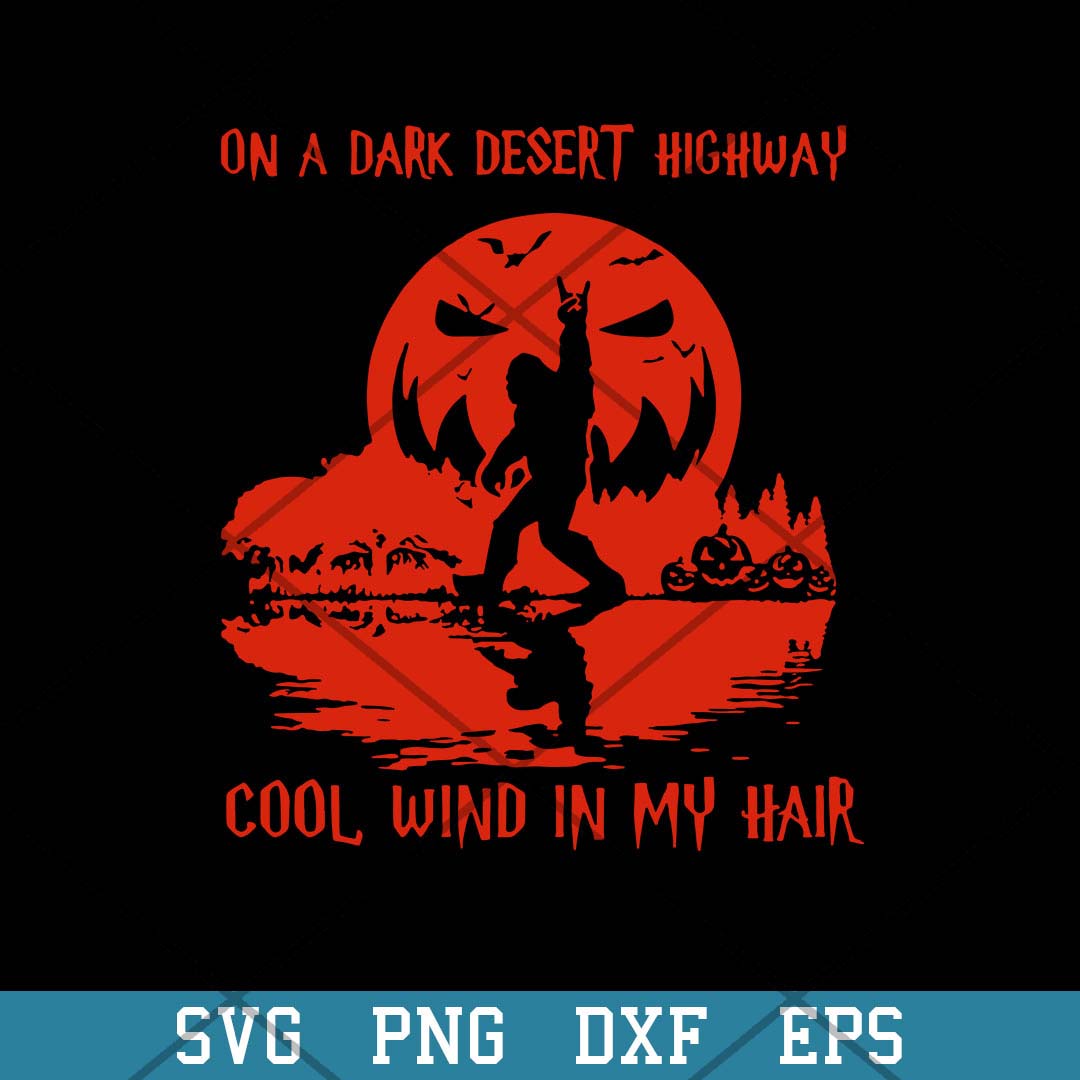 ON A Dark Desert Highway Cool Wind In My Hair Svg, Halloween Bigfoot S ...