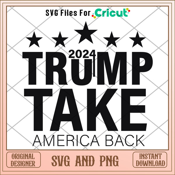 Trump 2024 take america back SVG – svg files for cricut