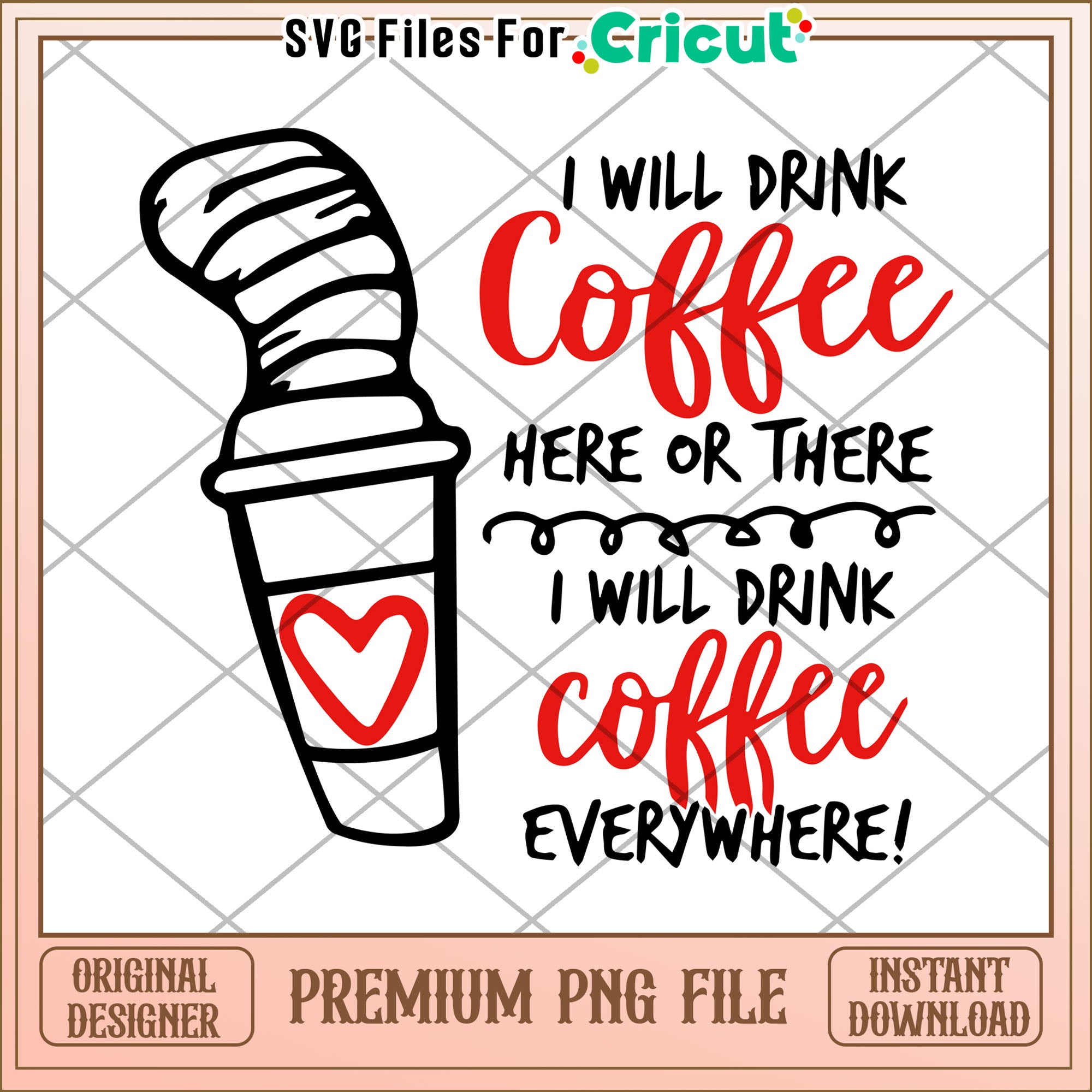 Coffee PNG I Will Drink Coffee Everywhere – svg files for cricut