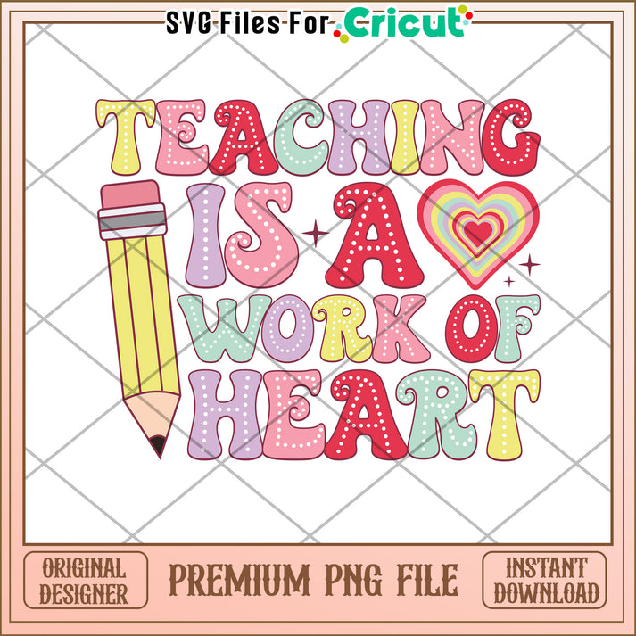 Teaching Is A Work Of Heart PNG – svg files for cricut