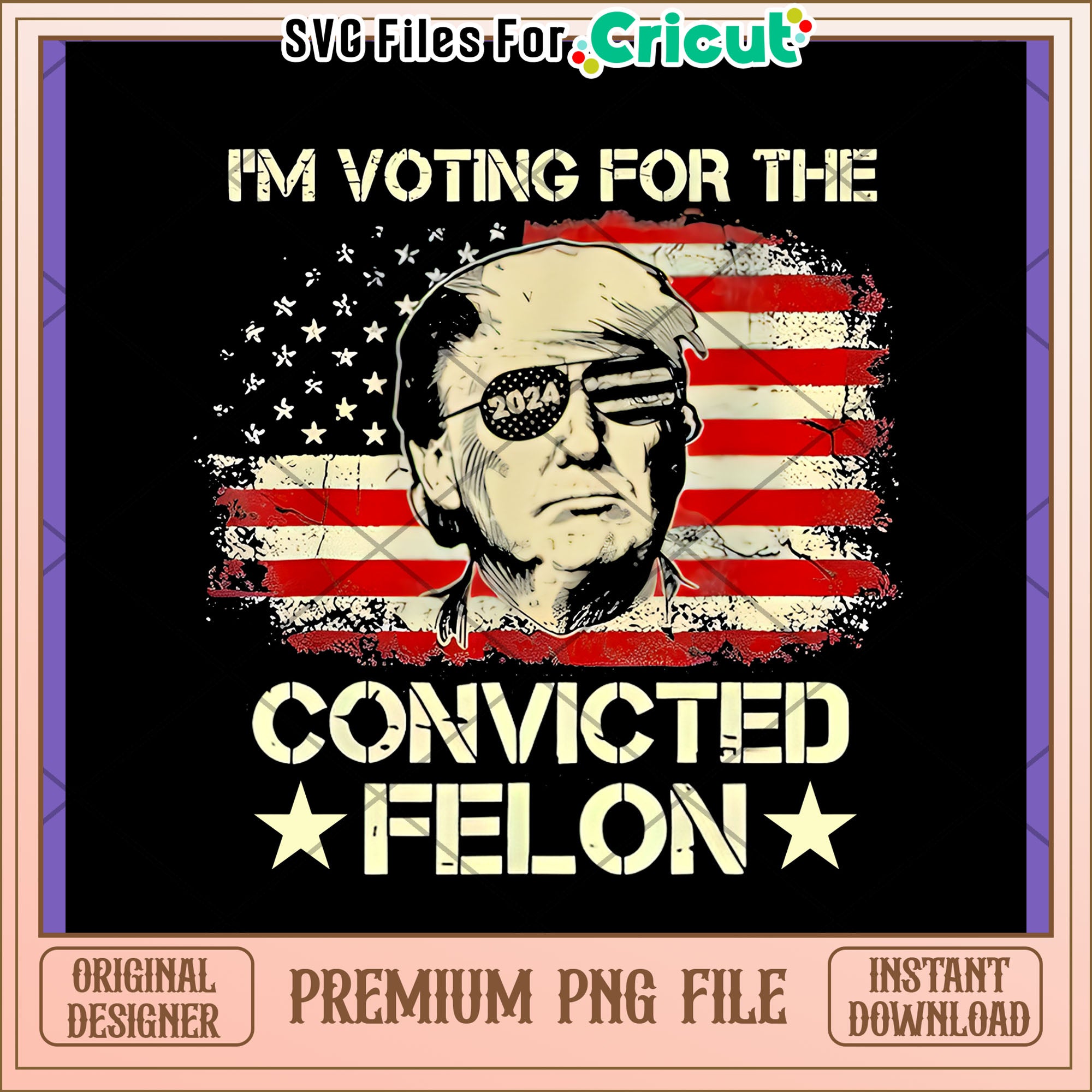 Trump 2024 Convicted Felon PNG – svg files for cricut